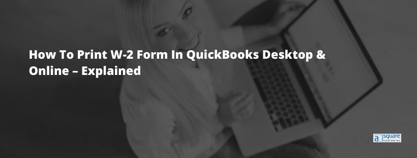 How To Print W-2 Form In QuickBooks Desktop & Online - Explained
